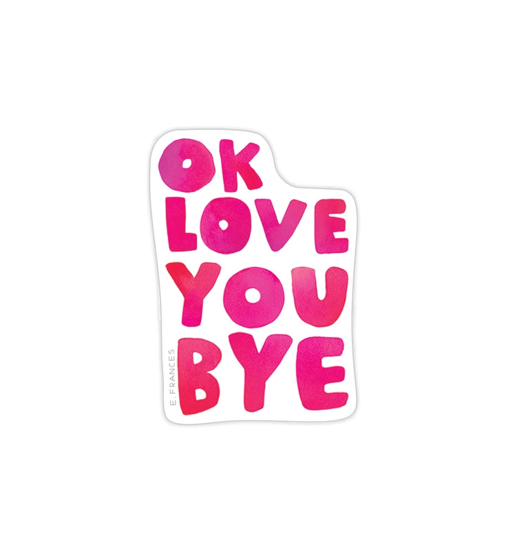 Ok Love You Bye Vinyl Sticker – Snuggly Monkey